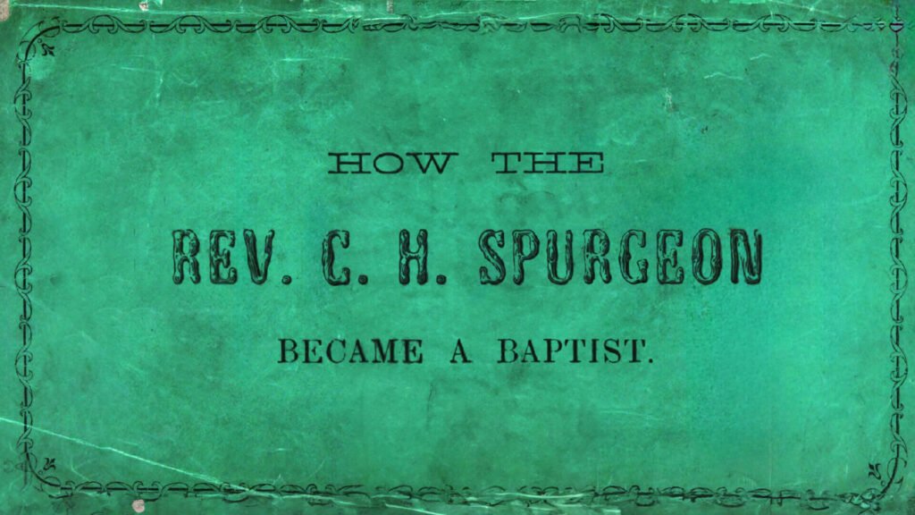 How C. H. Spurgeon Became a Baptist (In His Own Words) - CHSpurgeon.com